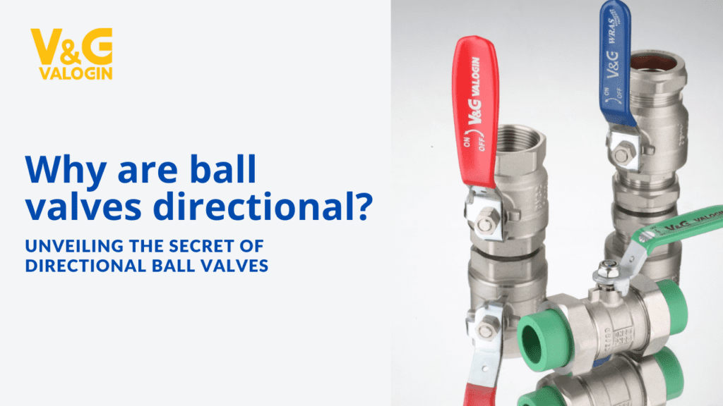 Why are ball valves directional? - V&G Valogin